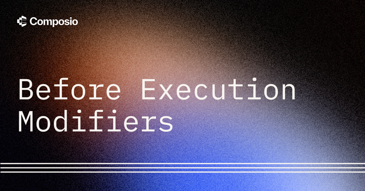 Before Execution Modifiers Composio Docs