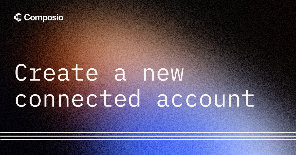 Create a new connected account | Composio