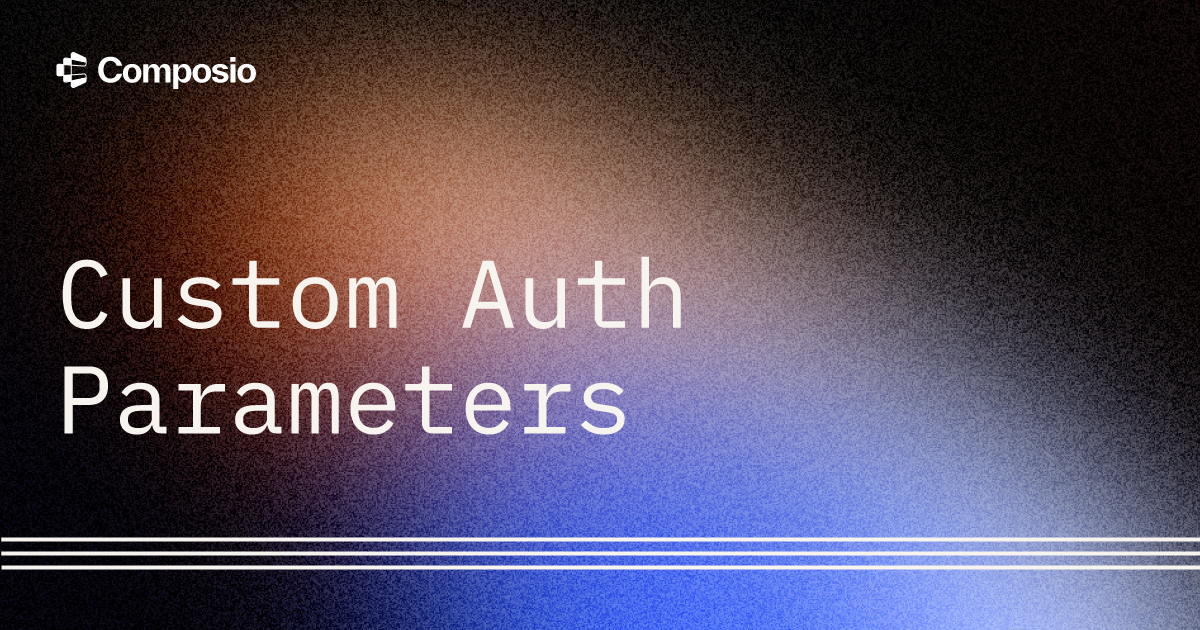 Custom Auth Parameters | Composio Docs