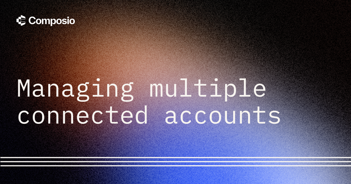 Managing multiple connected accounts | Composio
