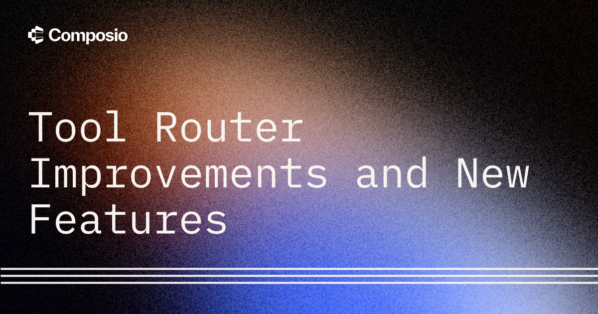 Tool Router Improvements and New Features | Composio Changelog | Composio