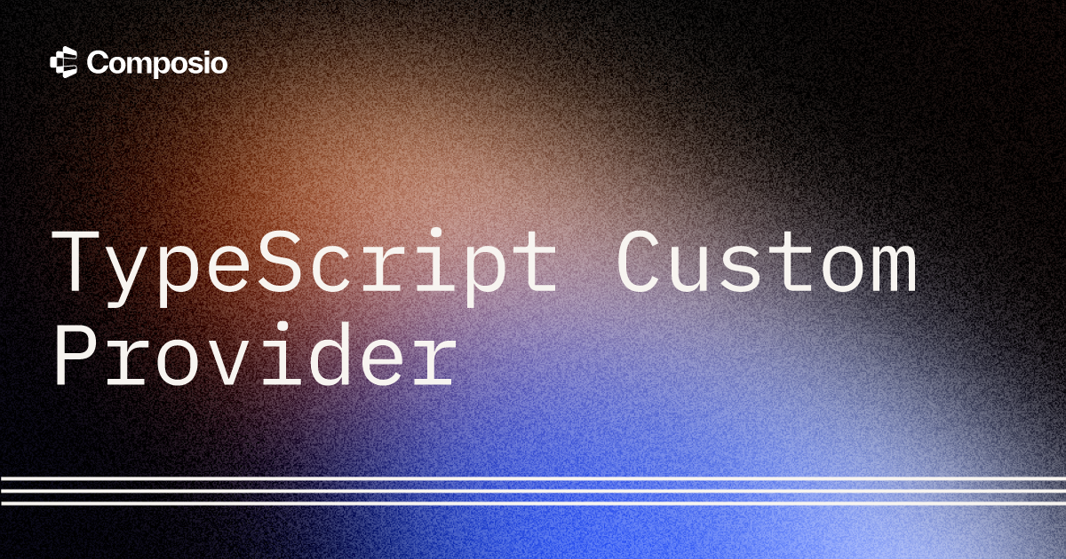 Typescript Custom Provider Composio Docs 